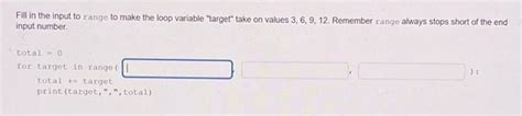 Solved Fill In The Input To Range To Make The Loop Variable
