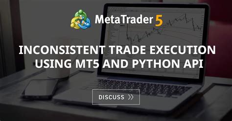 Inconsistent Trade Execution Using Mt5 And Python Api Algorithmic Trading Expert Advisors