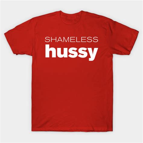 Shameless Hussy Sex Positive T Shirt Teepublic