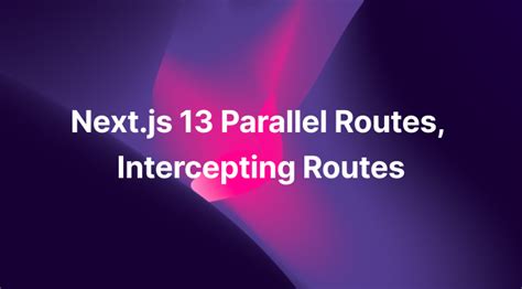 Next Js Parallel Routes Intercepting Routes