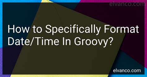How To Specifically Format Datetime In Groovy In 2025