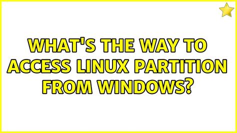 what s the way to access linux partition from windows 4 solutions