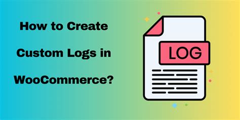 How To Create Custom Logs In WooCommerce A Complete Guide