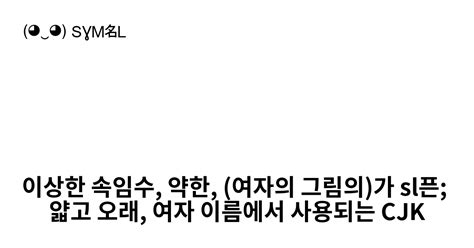 㜤 이상한 속임수 약한 여자의 그림의가 Sl픈 얇고 오래 여자 이름에서 사용되는 Cjk Saam2 유니코드