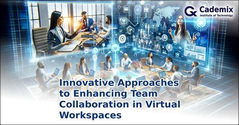 Innovative Approaches To Enhancing Team Collaboration In Virtual