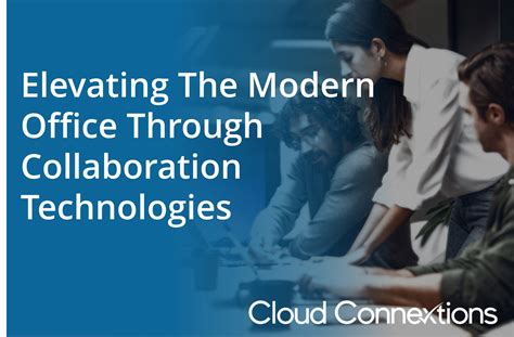 Elevating The Modern Office Through Collaboration Technologies Cloud Connextions