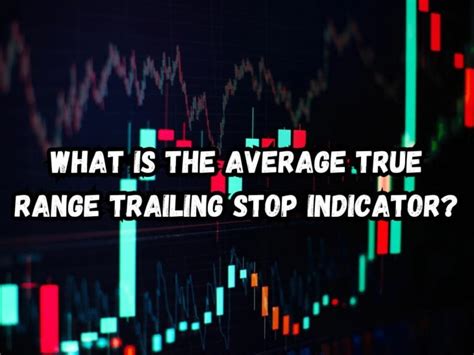 What Is Atr Trailing Stop Indicator Unlocking Market Volatility