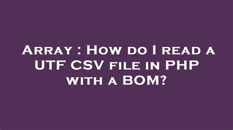 Array How Do I Read A Utf Csv File In Php With A Bom Youtube