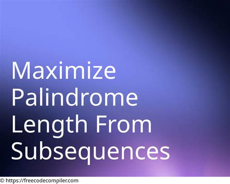 Maximize Palindrome Length From Subsequences