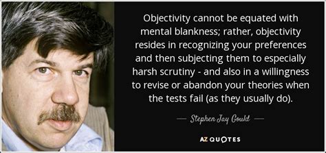 Stephen Jay Gould Quote Objectivity Cannot Be Equated With Mental