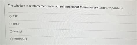 Solved The Schedule Of Reinforcement In Which Reinforcement