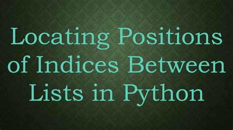 Locating Positions Of Indices Between Lists In Python Youtube