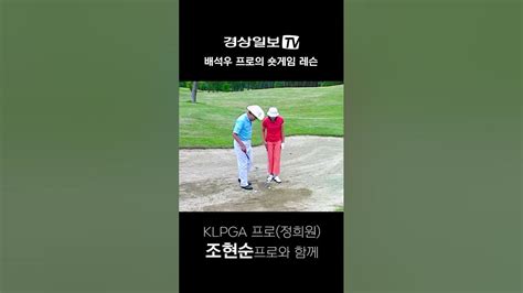 벙커 샷 볼의 위치와 라이에 따라 달라야만 하는 샷배석우 프로의 숏게임 Youtube