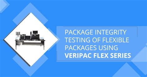 Package Integrity Testing Of Flexible Packages Using Veripac Flex Series