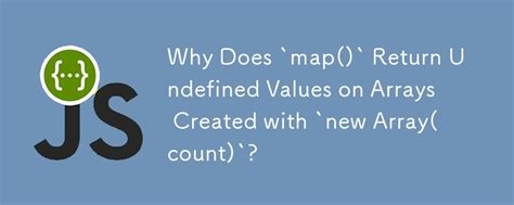 Why Does `map` Return Undefined Values On Arrays Created With `new Arraycount` Js Tutorial