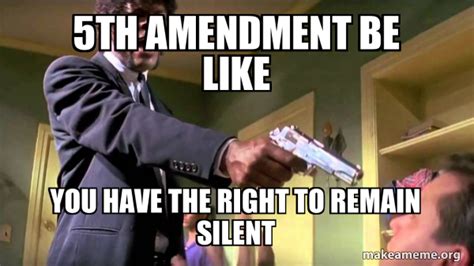 5th Amendment Be Like You Have The Right To Remain Silent Samuel L Jackson Say What Meme