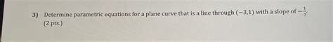 Solved Determine Parametric Equations For A Plane Curve That