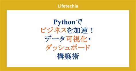 Pythonでビジネスを加速！データ可視化・ダッシュボード構築術 Lifetechia
