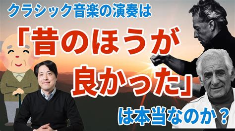 【音楽談話65】「昔のほうが良かった！」は本当か？クラシック音楽の演奏は昔のほうが優れていたのか？単なる記憶の美化？昔にあって今はないものとは