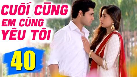 Cuối Cùng Em Cũng Yêu Tôi Tập 40 Phim Bộ Truyền Hình Ấn Độ Hay Nhất