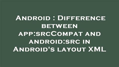 android difference between app srccompat and android src in android s