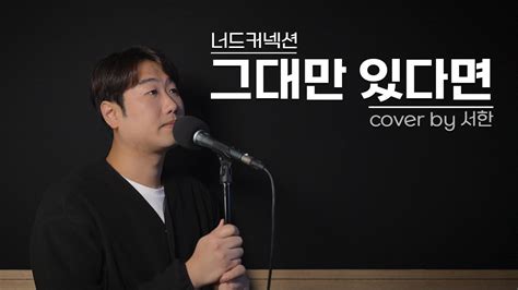 너드커넥션 Nerd Connection 그대만 있다면 If I Have You Only Cover By 서한 Youtube