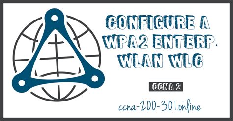 Configure A WPA Enterprise WLAN On The WLC CCNA