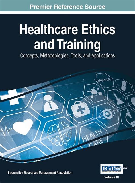 Healthcare Ethics And Training Concepts Methodologies Tools And Applications Vol 3