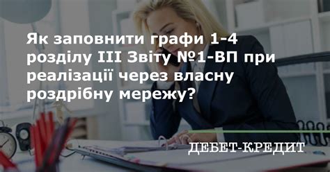 Як заповнити графи 1 4 розділу Iii Звіту №1 ВП при реалізації через власну роздрібну мережу