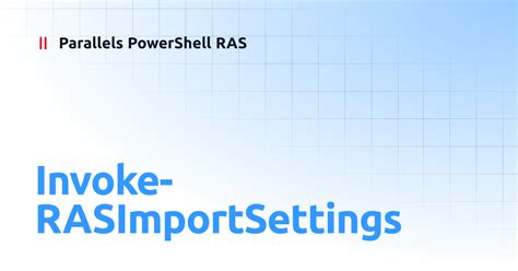 Invoke Rasimportsettings Parallels Powershell Ras