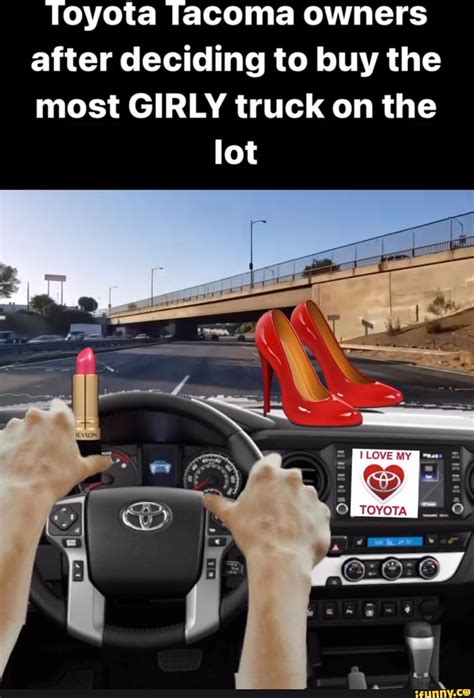 Toyota Tacoma Owners After Deciding To Buy The Most Girly Truck On The