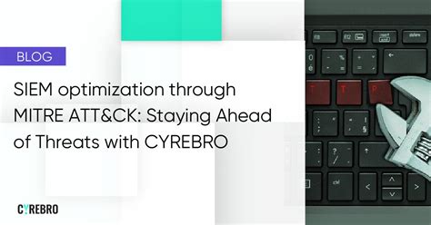 Siem Optimization Through Mitre Attandck Staying Ahead Of Threats With Cyrebro Cyrebro