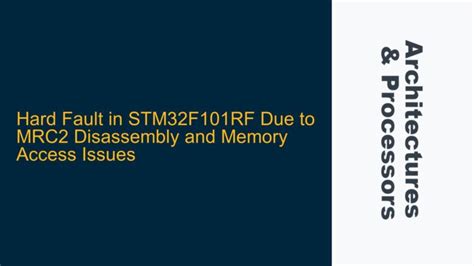 Hard Fault In Stm32f101rf Due To Mrc2 Disassembly And Memory Access Issues System On Chips