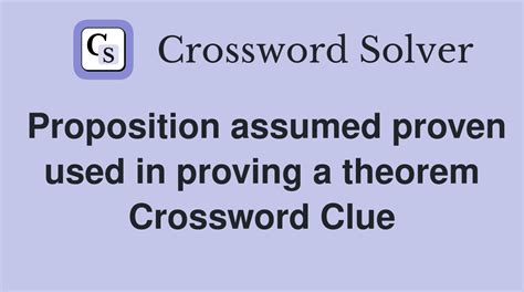 Proposition Assumed Proven Used In Proving A Theorem Crossword Clue Answers Crossword Solver