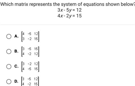 [answered] which matrix represents the system of equations shown below