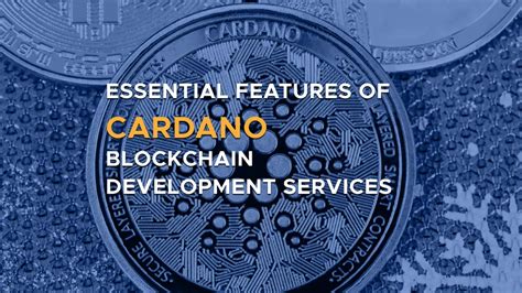Essential Features Of Cardano Blockchain Development Services