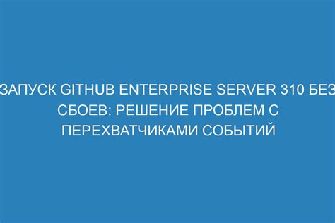 Блог Запуск Github Enterprise Server 310 без сбоев решение проблем с