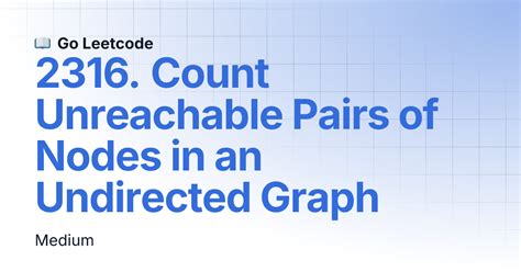 2316 count unreachable pairs of nodes in an undirected graph go leetcode