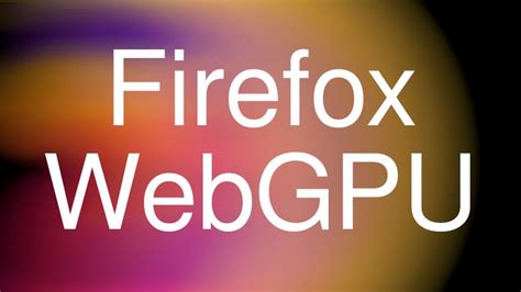 Firefox To Get Webgpu Support Enabled By Default