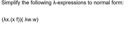Solved Simplify the following λ expressions to normal form Chegg