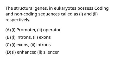 The Structural Genes In Eukaryotes Possess Coding And Non Coding Sequenc