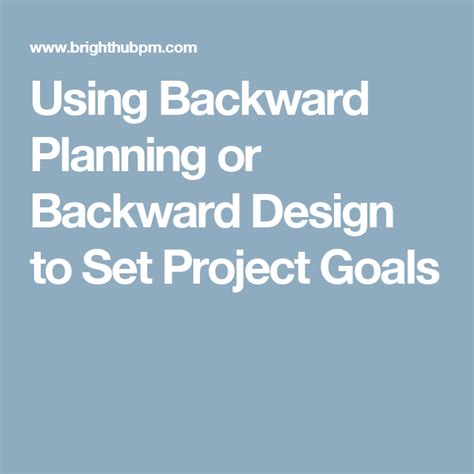 Using Backward Planning Or Backward Design To Set Project Goals How