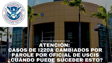Atención Casos De I220a Cambiados Por Parole Por Oficial De Uscis