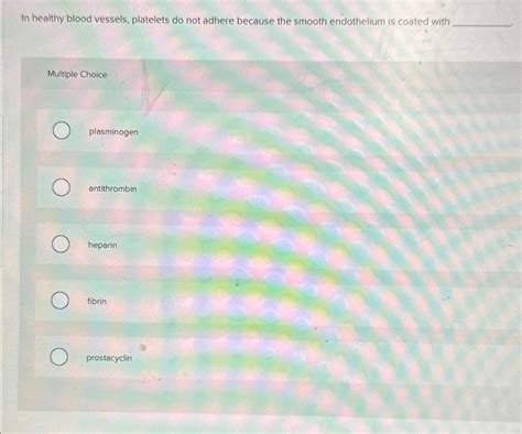 Solved In Healthy Blood Vessels Platelets Do Not Adhere