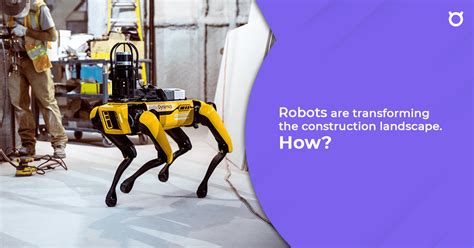 Robots Are Transforming The Construction Landscape How