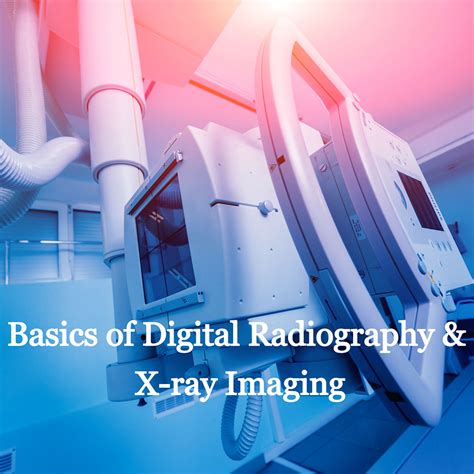 125 Ce Basics Of Digital Radiography And X Ray Imaging