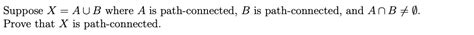 Solved Suppose Xa∪b Where A Is Path Connected B Is