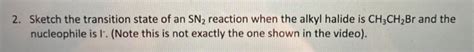 Solved 2 Sketch The Transition State Of An Sn2 Reaction