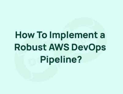 How To Implement A Robust AWS DevOps Pipeline