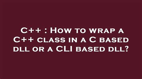 C How To Wrap A C Class In A C Based Dll Or A Cli Based Dll Youtube